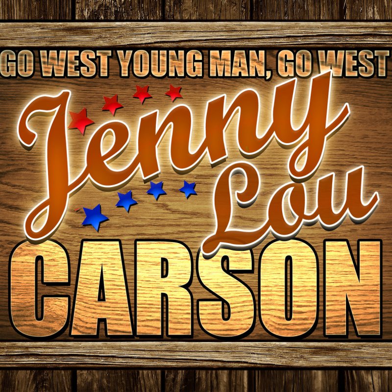Letra de Go West Young Man, Go West de Jenny Lou Carson | Musixmatch