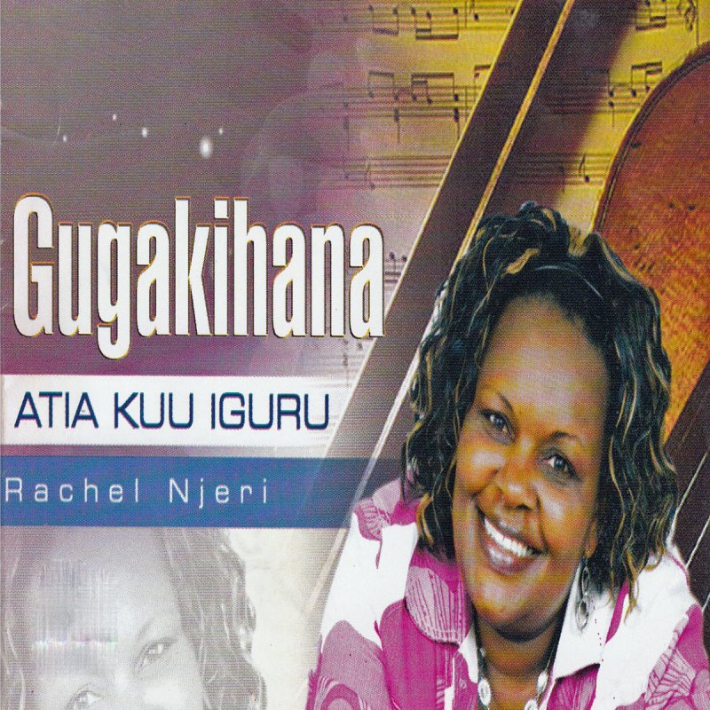 Rachel Njeri - Gugakihana Atia Kuu Iguru Lyrics | Musixmatch