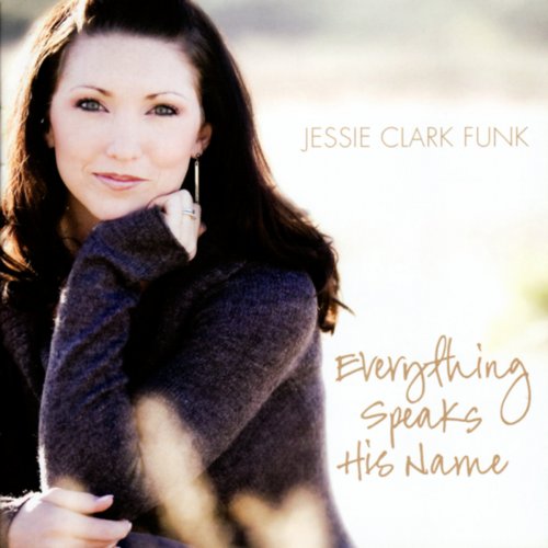 Everything Speaks His Name by Jessie Clark Funk album lyrics | Musixmatch