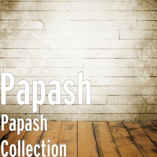 Papash Collection by Papash album lyrics | Musixmatch