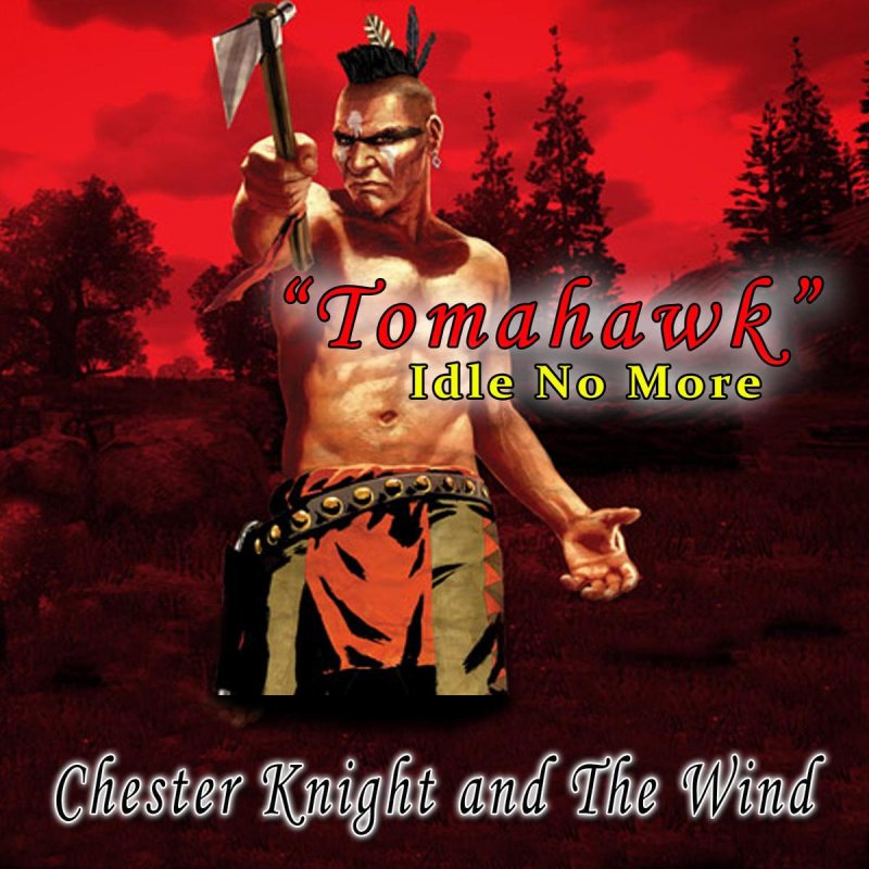 Chester Knight and the Wind - Tomahawk (Idle No More) Lyrics | Musixmatch