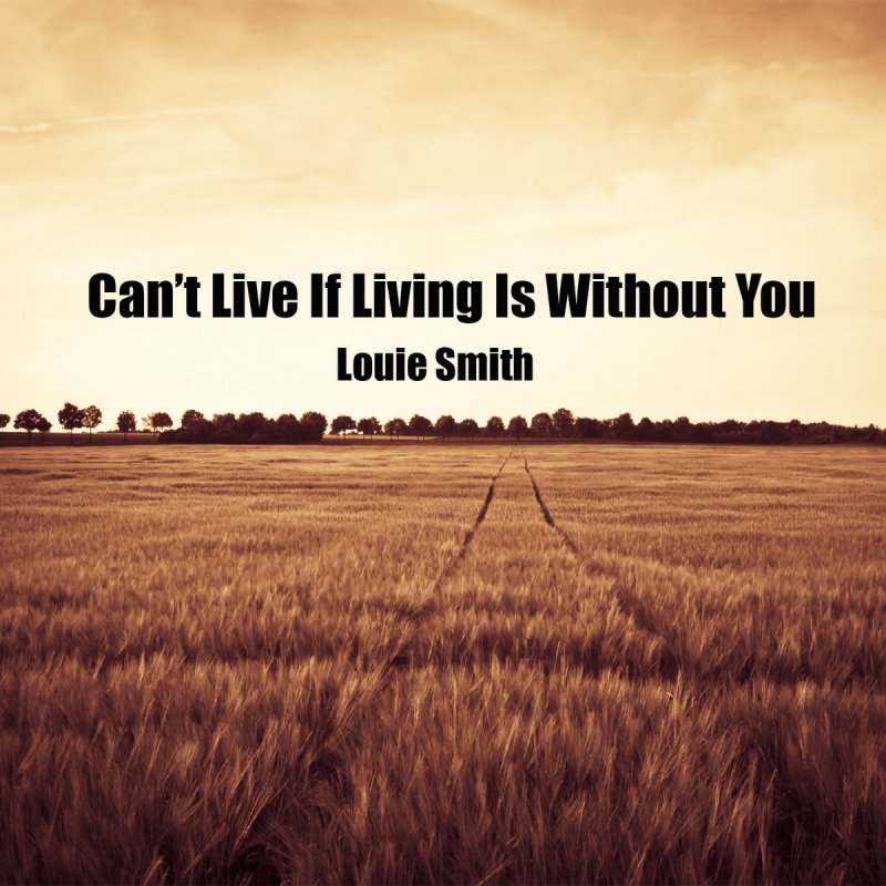 Louie Smith Can t Live If Living Is Without You Lyrics Musixmatch Louie Smith Can t Live If Living Is Without You Lyrics Musixmatch
