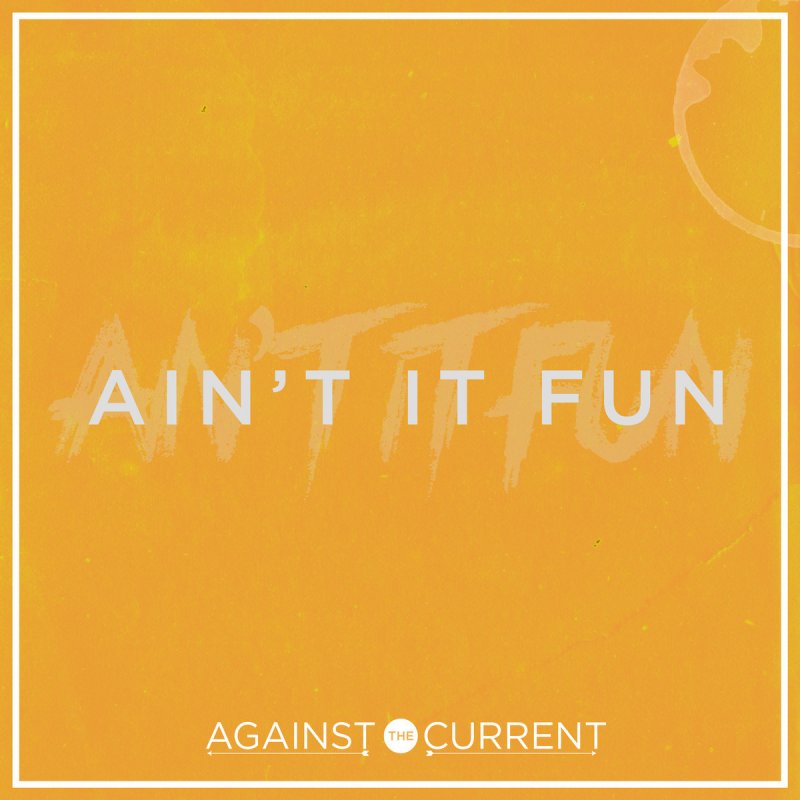 Against The Current - Ain't It Fun Lyrics | Musixmatch