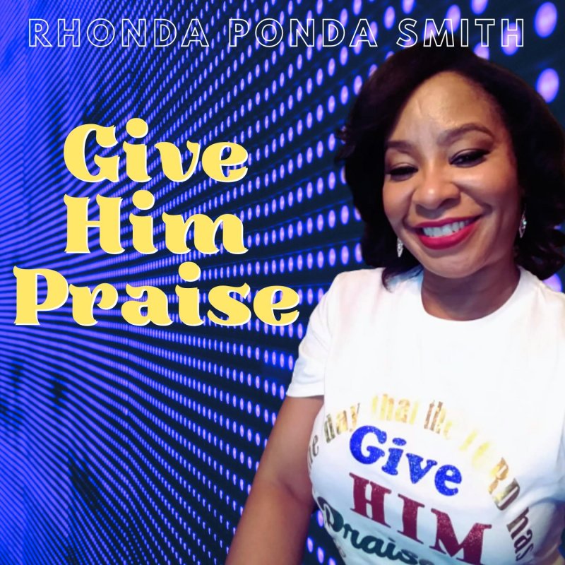 Rhonda Ponda Smith - Give Him Praise Lyrics | Musixmatch