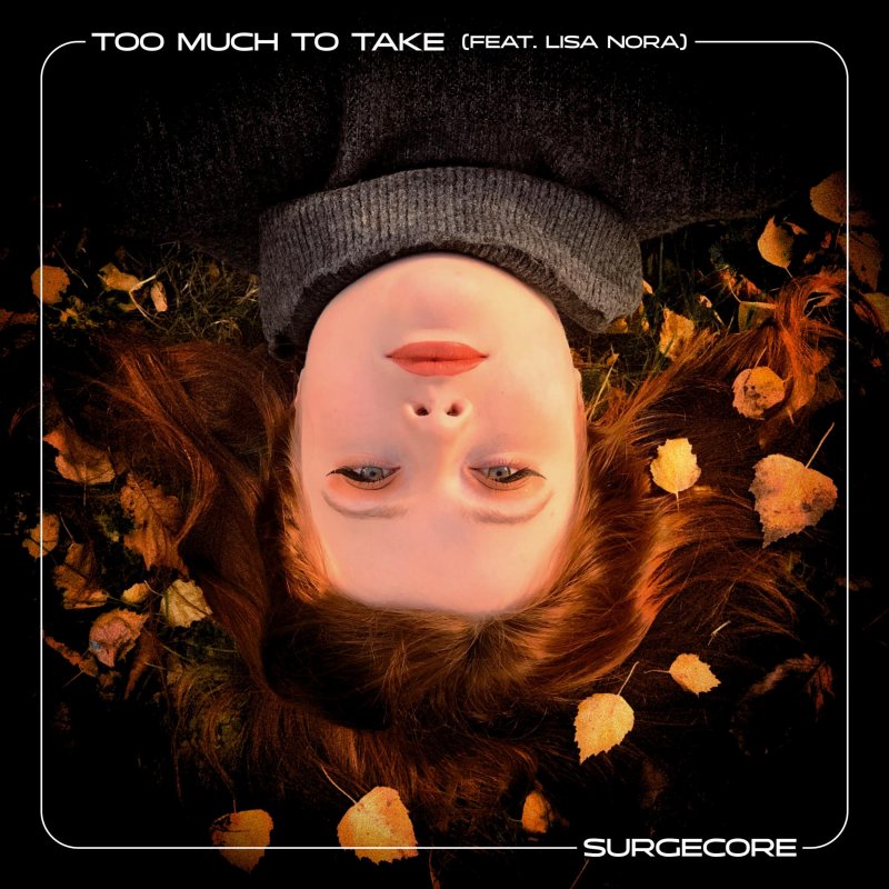 Surgecore - Too Much To Take (feat. Lisa Nora) Lyrics | Musixmatch