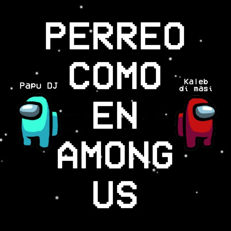 Letra de Perreo Como en Among Us de Papu DJ feat. Kaleb Di Masi ...