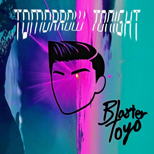 Blaster Toyo - Tomorrow Tonight lyrics | Musixmatch