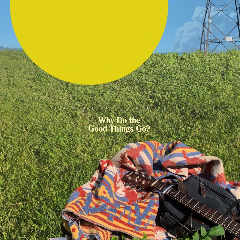 Samuel Kinsella - Why Do the Good Things Go? Lyrics | Musixmatch