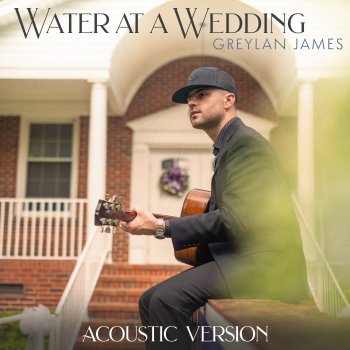 Greylan James - Water At A Wedding lyrics | Musixmatch