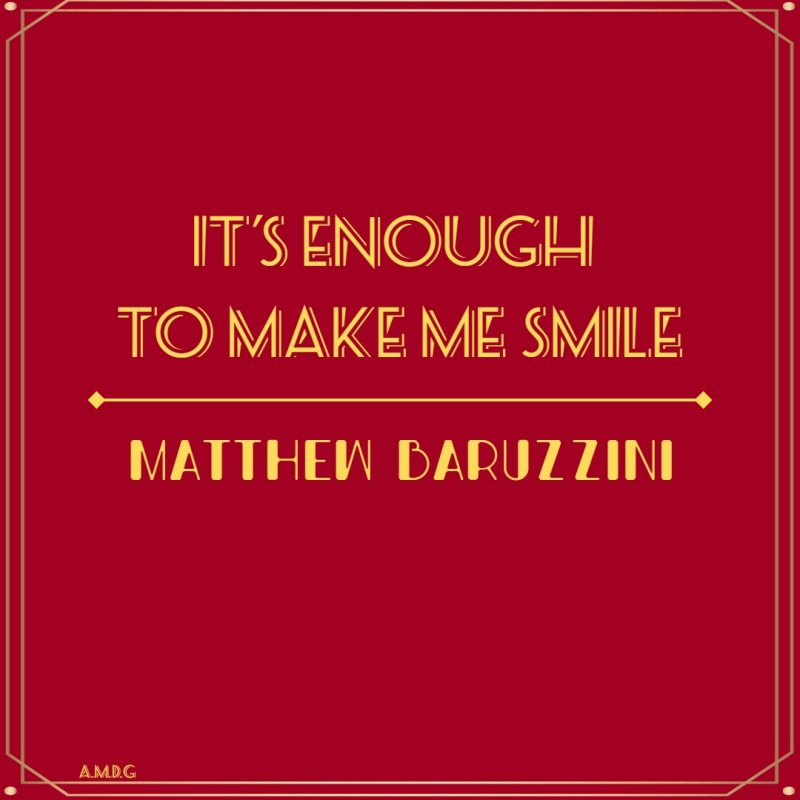 Matthew Baruzzini - It's Enough to Make Me Smile Lyrics | Musixmatch