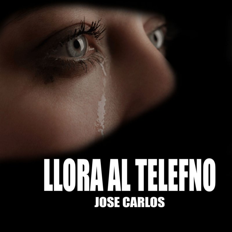 José Carlos - Llora el Teléfono Lyrics | Musixmatch