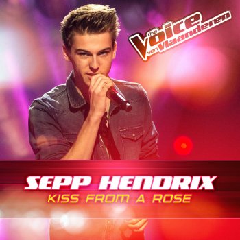 Sepp Hendrix - Kiss From A Rose - The Voice Van Vlaanderen 2016 Lyrics ...