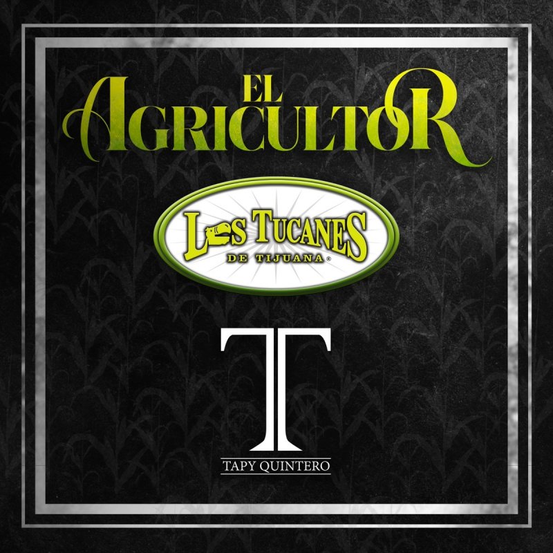 Letra de El Agricultor de Los Tucanes De Tijuana feat. Tapy Quintero ...