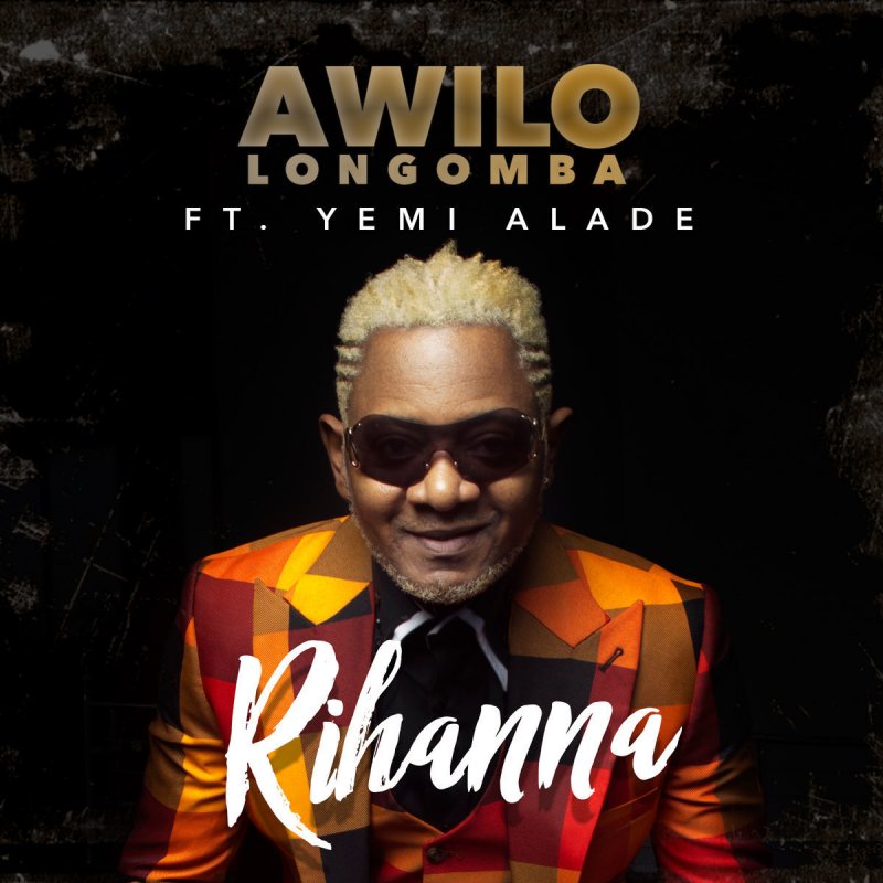 Awilo Longomba feat. Yemi Alade - Rihanna (feat. Yemi Alade) Lyrics ...