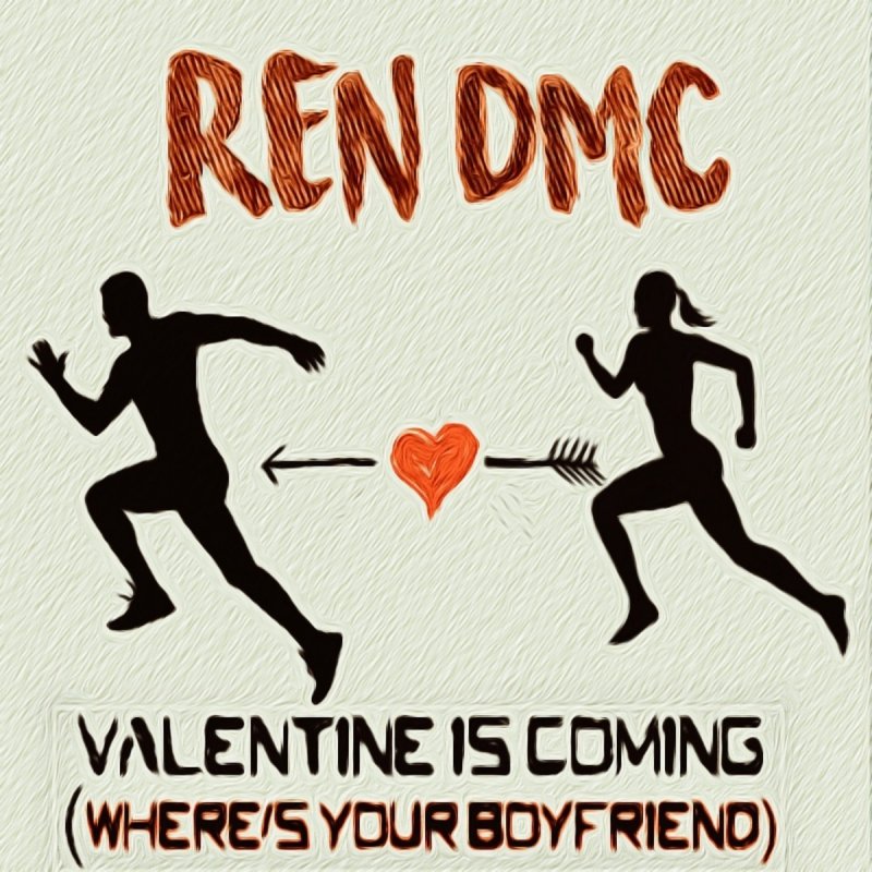 Ren DMC - Valentine Is Coming (Where's Your Boyfriend) Lyrics | Musixmatch