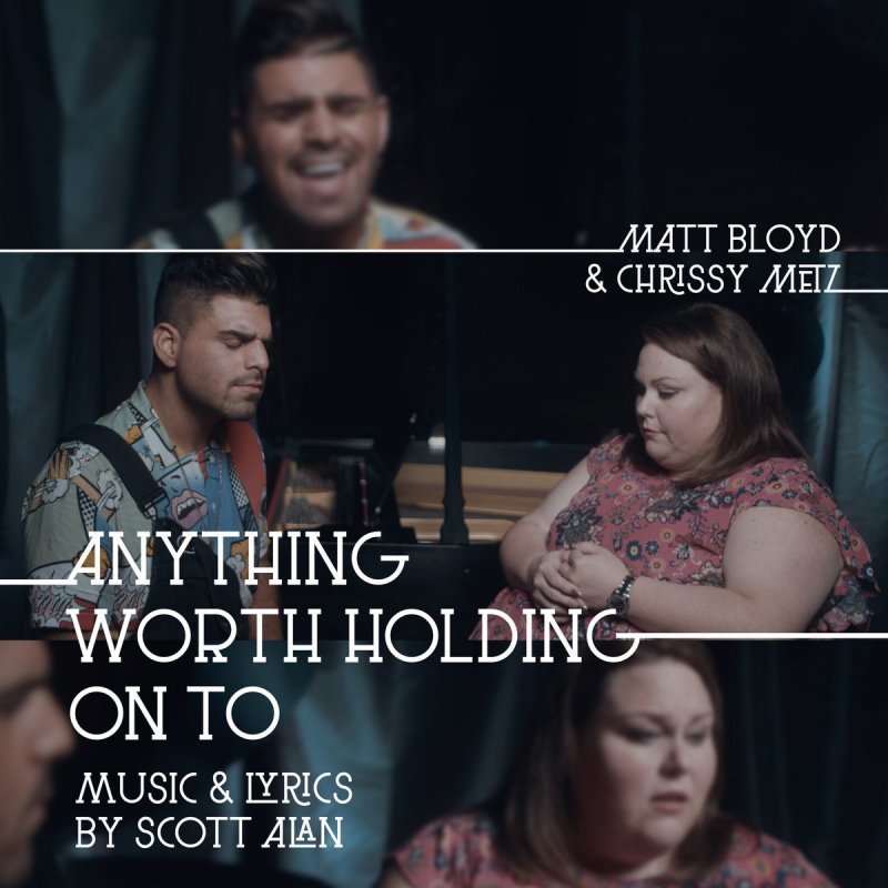 Matt Bloyd feat. Scott Alan & Chrissy Metz - Anything Worth Holding On ...