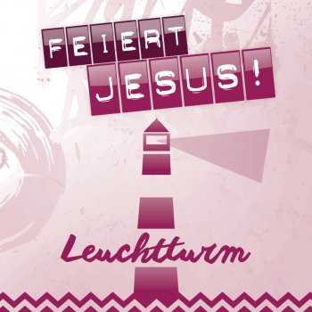 Leuchtturm (Feiert Jesus! 21 Single) von Andreas Volz Album Songtexte ...