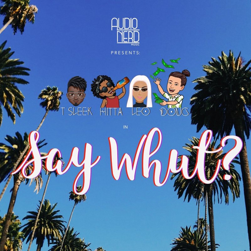 T Sleek feat. Doug, Leo & Hitta - Say Whut Lyrics | Musixmatch