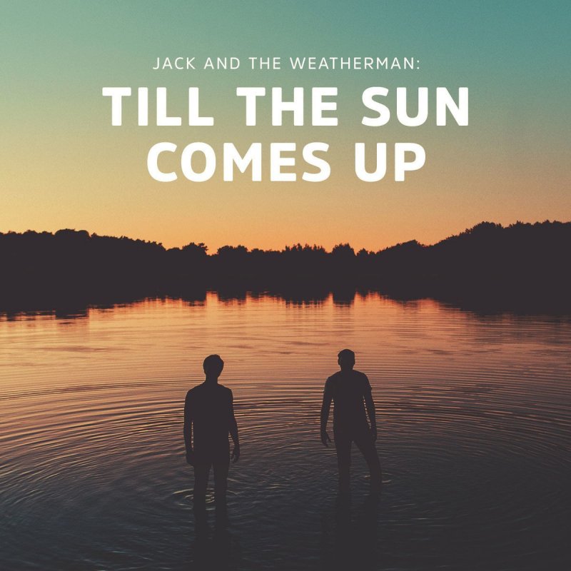 Jack and the Weatherman - Till the Sun Comes Up Lyrics | Musixmatch