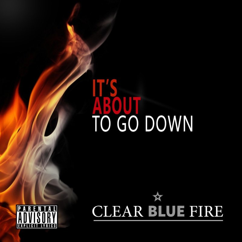 Clear Blue Fire - It's About to Go Down Lyrics | Musixmatch