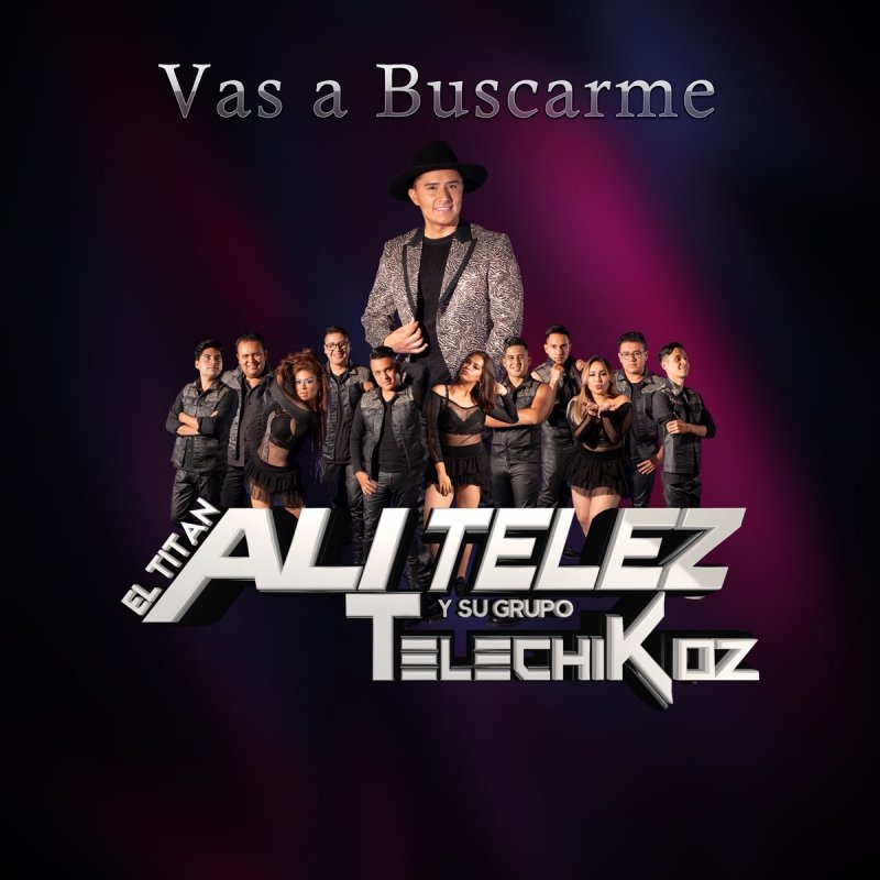 Letra de Vas a Buscarme de Ali Telez y Su Grupo Telechikoz | Musixmatch