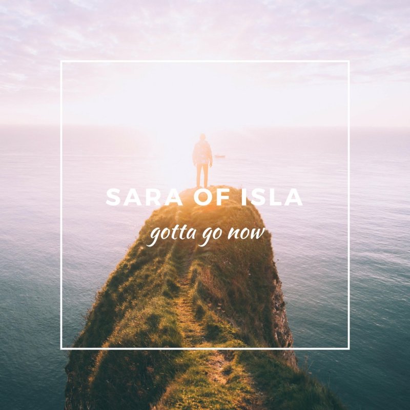Letra de Gotta Go Now de Sara of Isla | Musixmatch