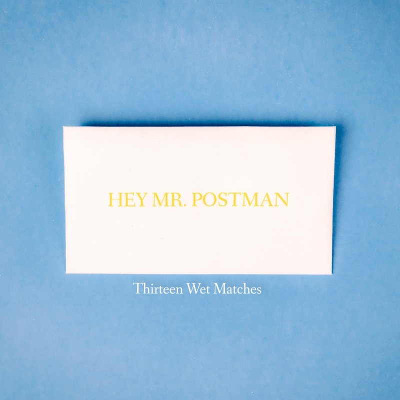 Thirteen Wet Matches - Hey Mr. Postman Lyrics | Musixmatch