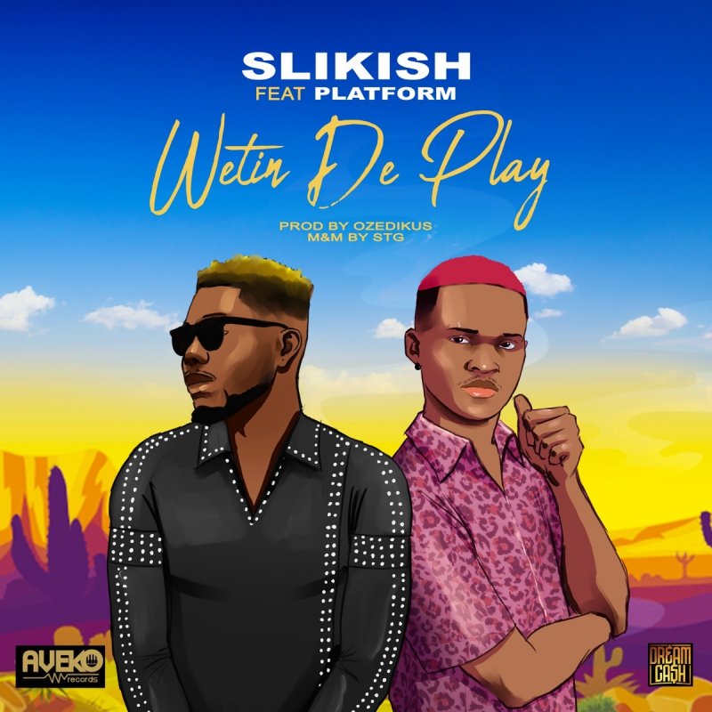 Slikish - Wetin De Play (feat. Platform) Lyrics | Musixmatch