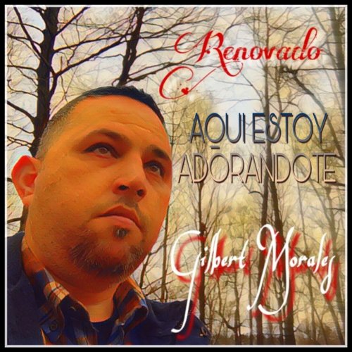 Letra de Gilbert Morales - Aquí Estoy Adorándote | Musixmatch