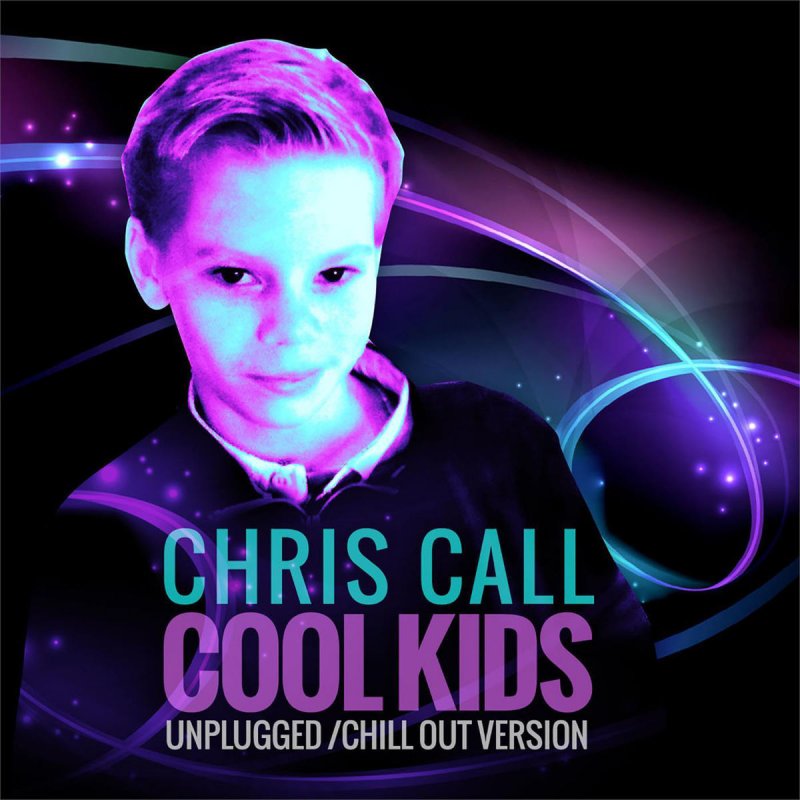 Chris Call - Cool Kids - Unplugged Version Lyrics | Musixmatch