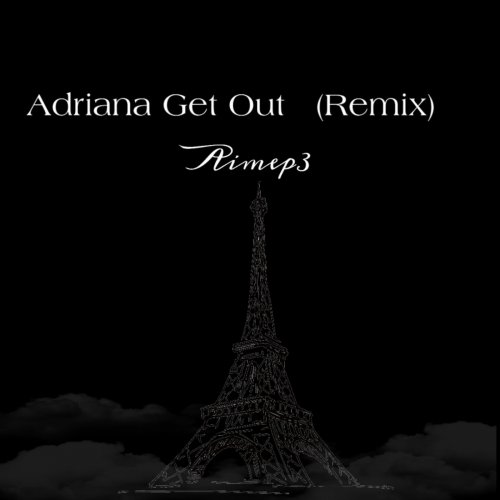 Aimep3 - Adriana Get Out Pop (Remix) (Remix) lyrics | Musixmatch