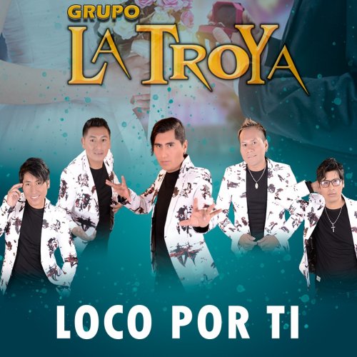 Letra de Grupo La Troya - Loco por ti | Musixmatch