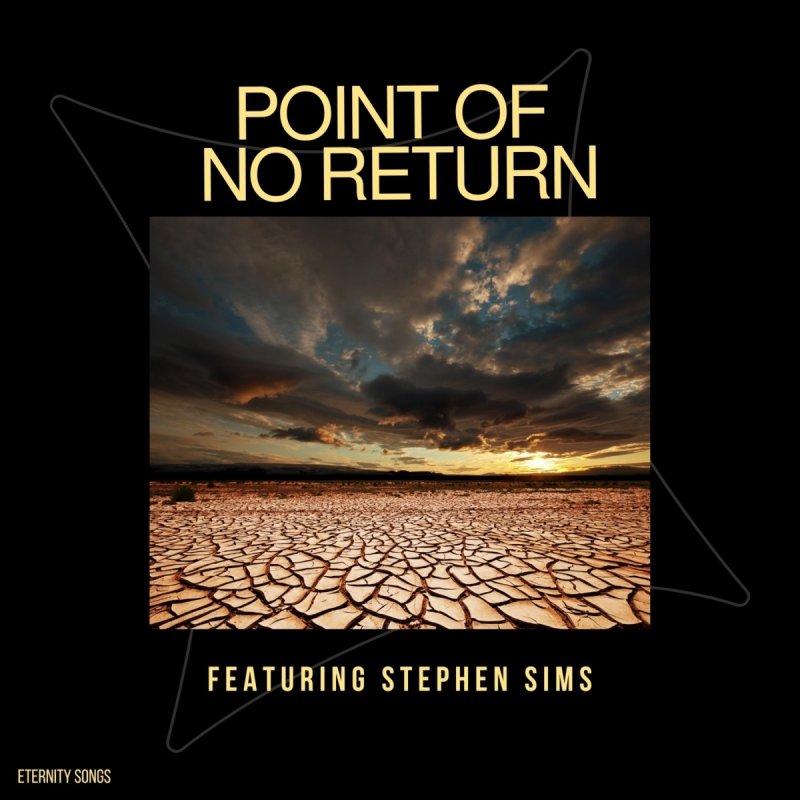 Letra de POINT of NO RETURN (HOUSTON CAN YOU HEAR ME) (feat. STEPHEN SIMS) de Eternity Songs ...