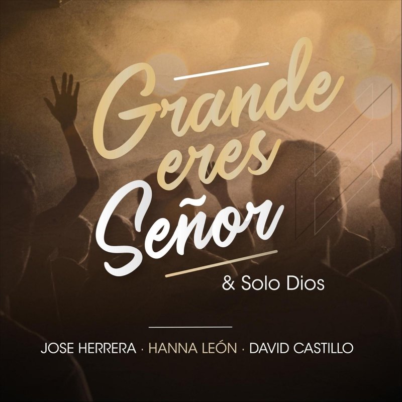 Letra de Grande Eres Señor (Solo Dios) de Jose Herrera feat. David Castillo & Hanna León ...