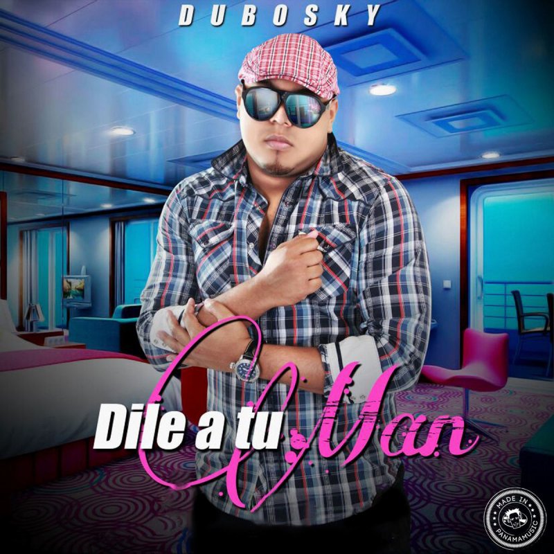 Letra de Dile a Tu Man de Dubosky | Musixmatch