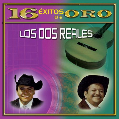 Letras del álbum 16 Éxitos de Oro de los Dos Reales de Los Dos Réales ...