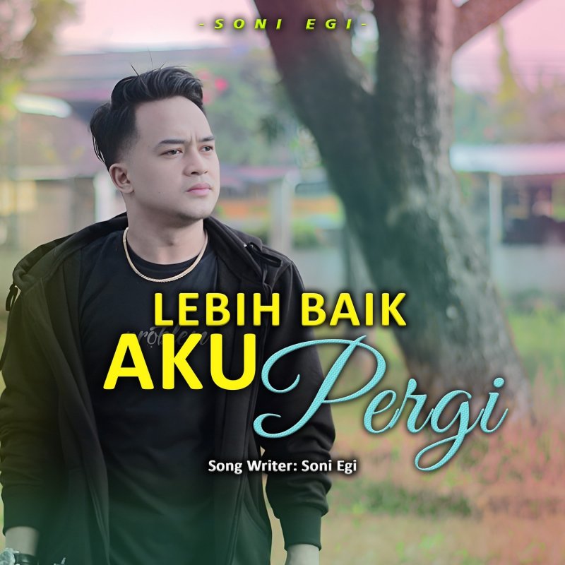 Soni Egi - Lebih Baik Aku Pergi Lyrics | Musixmatch