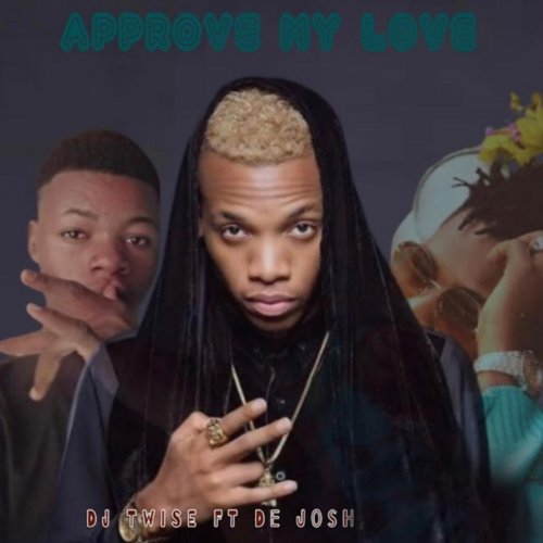 Dj Twise, De Josh - Approve My Love lyrics | Musixmatch