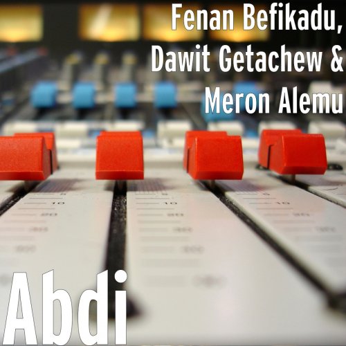Fenan Befikadu, Dawit Getachew, Meron Alemu - Letras de Abdi | Musixmatch