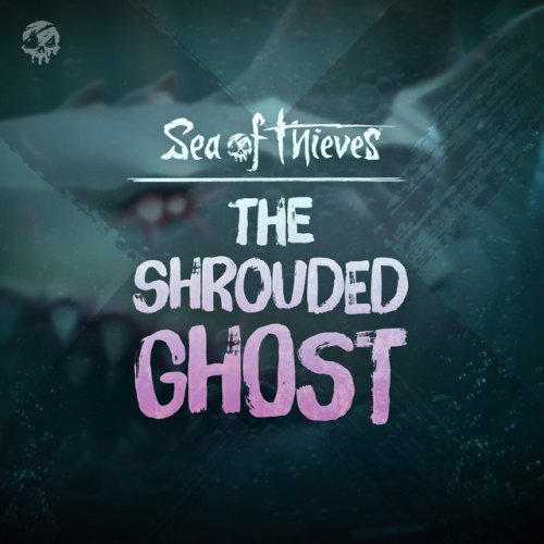 Sea of Thieves - The Shrouded Ghost - Original Game Soundtrack lyrics ...