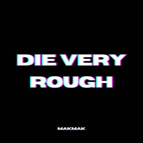 Letra de DIE VERY ROUGH de Makmak | Musixmatch