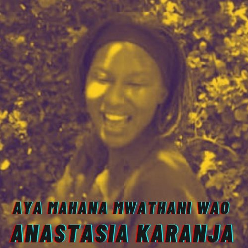 Anastasia Karanja - Aya Mahana Mwathani Wao lyrics | Musixmatch