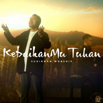Sudirman Worship - KebaikanMu Tuhan lyrics | Musixmatch