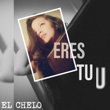 Letra de Eres Tu de El Chelo | Musixmatch