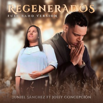 Juniel Sánchez feat. Jossy Concepcion - [Pista] Regenerados (Full Band Version) Lyrics | Musixmatch