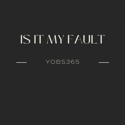 Yobs365 - Is It My Fault lyrics | Musixmatch