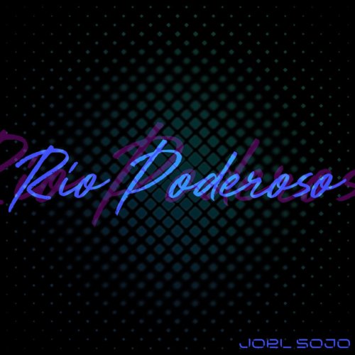 Letra de Rio Poderoso de Joel Sojo | Musixmatch