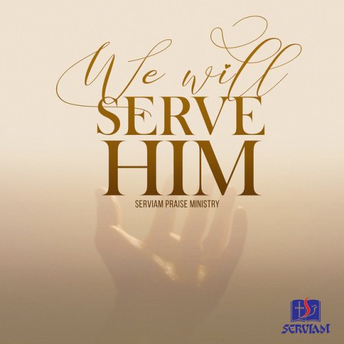 Serviam Praise Ministry - We Will Serve Him lyrics | Musixmatch