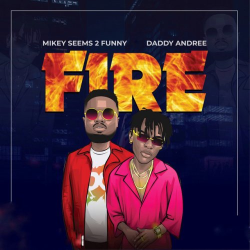Mikey Seems 2 Funny & Daddy Andre, Daddy Andre - Fire lyrics | Musixmatch