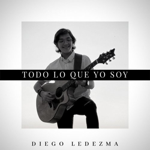 Letra de Todo Lo Que Yo Soy de Diego Ledezma | Musixmatch